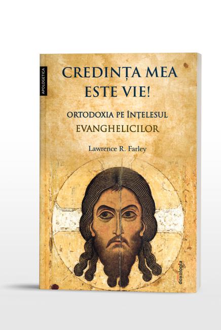 Credința mea este vie! Ortodoxia pe înțelesul evanghelicilor